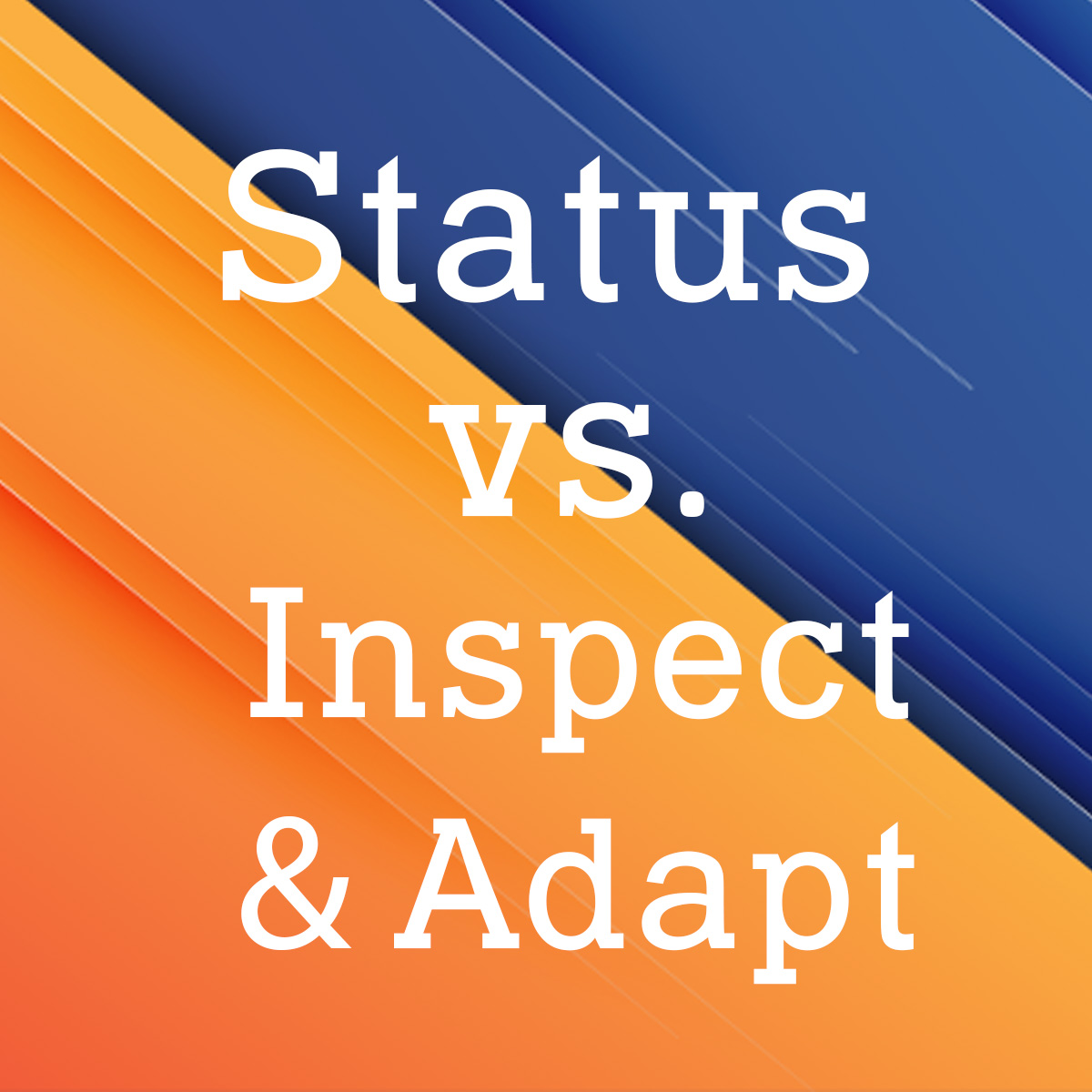 Status Reporting Vs. Inspect and Adapt - CC Pace